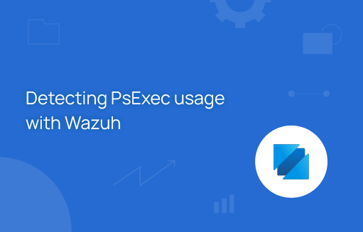Detecting PsExec usage with Wazuh | Wazuh