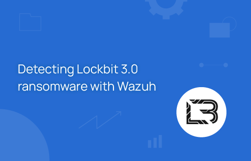Detecting Lockbit 3.0 ransomware with Wazuh | Wazuh