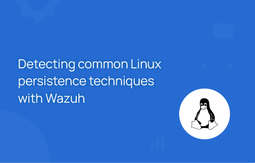 Detecting Common Linux Persistence Techniques With Wazuh