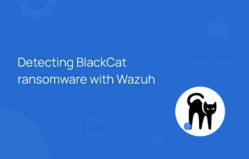 Detecting BlackCat ransomware with Wazuh
