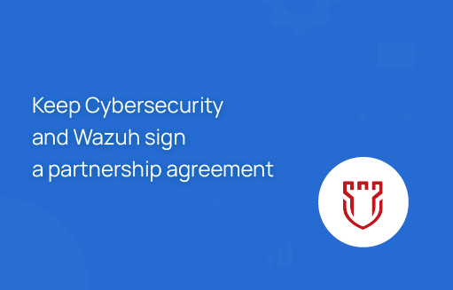 Keep Cybersecurity And Wazuh Sign A Partnership Agreement Wazuh