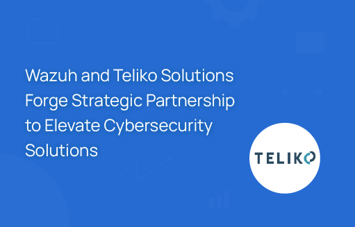 Wazuh and Teliko Solutions Forge Strategic Partnership to Elevate Cybersecurity Solutions | Wazuh