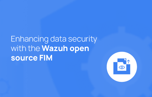 Enhancing data security with the Wazuh open source FIM | Wazuh Enhancing data security with the Wazuh open source FIM | Wazuh