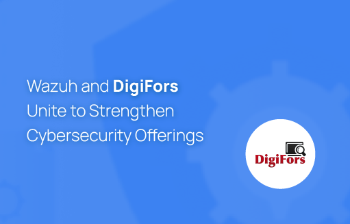 Wazuh and DigiFors Unite to Strengthen Cybersecurity Offerings | Wazuh
