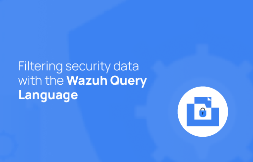 Filtering security data with the Wazuh Query Language | Wazuh