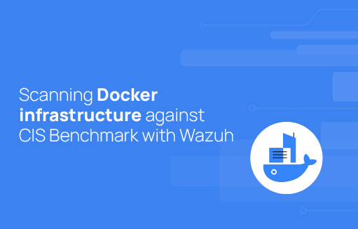 Scanning Docker Infrastructure Against Cis Benchmark With Wazuh Wazuh