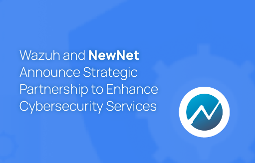 Wazuh and NewNet Announce Strategic Partnership to Enhance Cybersecurity Services | Wazuh