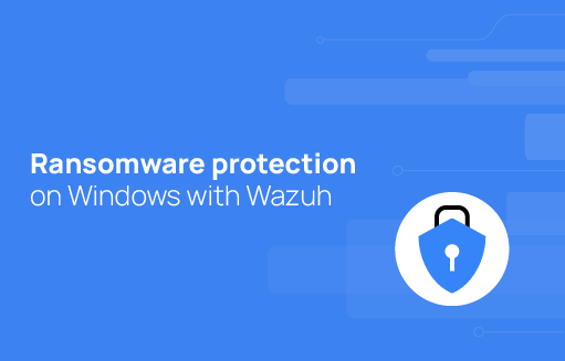 Ransomware protection on Windows with Wazuh | Wazuh