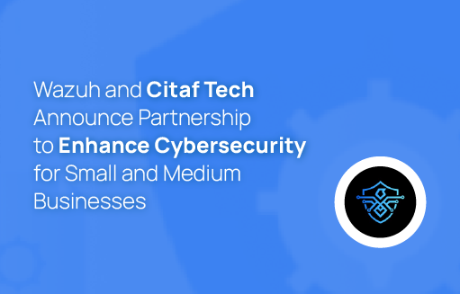 Wazuh and Citaf Tech Announce Partnership to Enhance Cybersecurity for Small and Medium ...