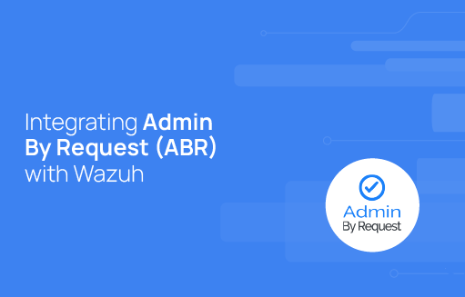Integrating Admin By Request (ABR) with Wazuh | Wazuh
