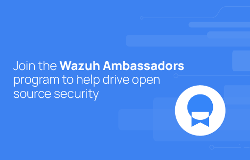 Join the Wazuh Ambassadors program to help drive open source security ...