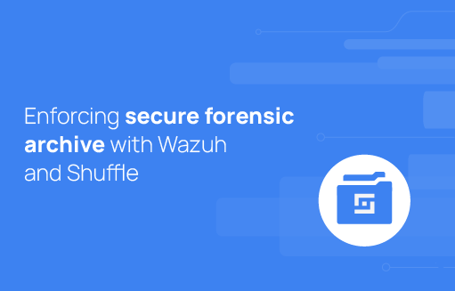 Enforcing secure forensic archive with Wazuh and Shuffle | Wazuh